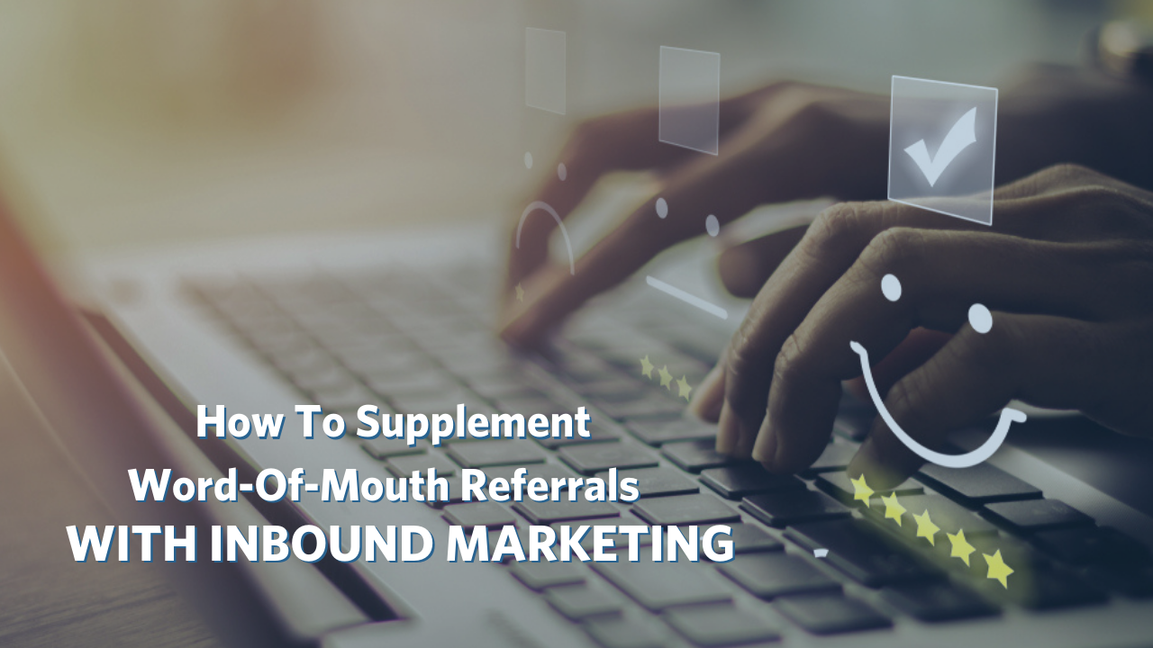 Supplement Word-Of-Mouth Referrals With Inbound Marketing